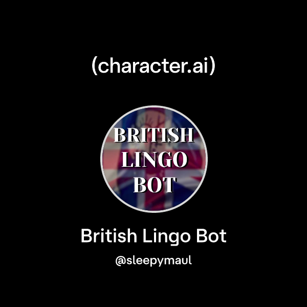 Chat with British Lingo Bot | character.ai | AI Chat, Reimagined–Your Words. Your World.
