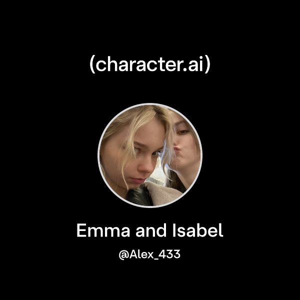 Chat with Emma and Isabel | character.ai | Personalized AI for every ...