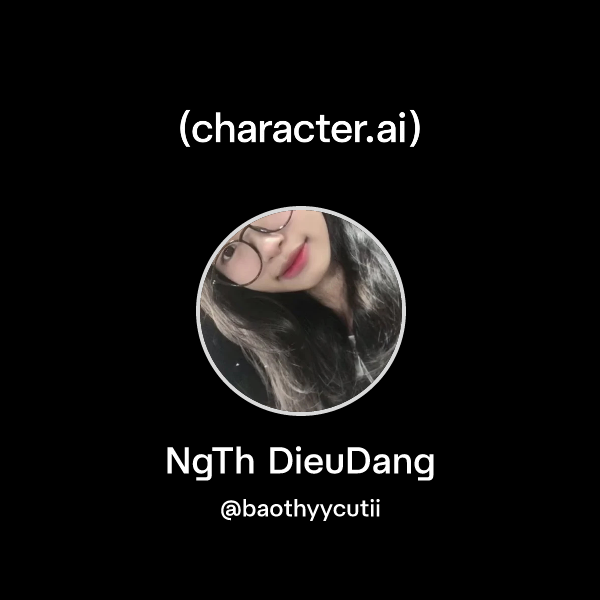 Chat with NgTh DieuDang | character.ai | Personalized AI for every moment of your day