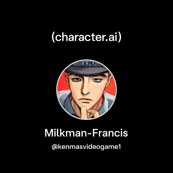 Chat with Milkman-Francis | character.ai | Personalized AI for every ...