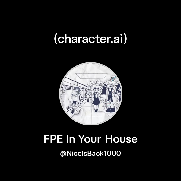 Chat with FPE In Your House | character.ai | AI Chat, Reimagined–Your ...