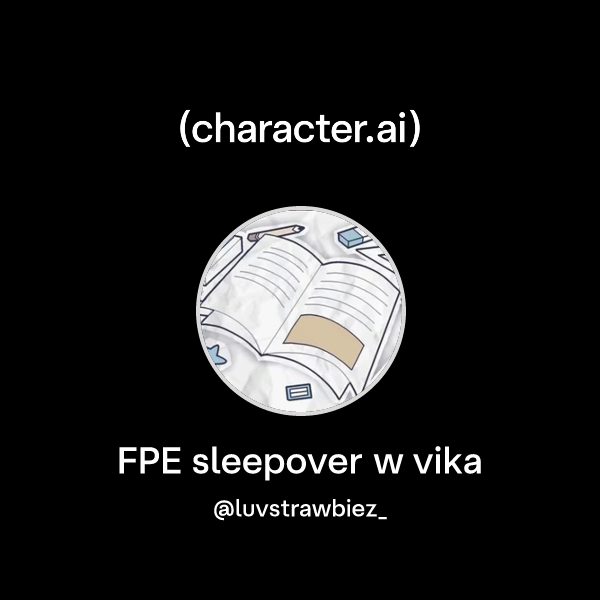Chat with FPE sleepover w vika | character.ai | AI Chat, Reimagined–Your Words. Your World.