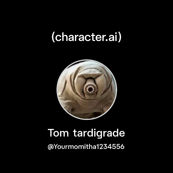 Chat with Tom tardigrade | character.ai | AI Chat, Reimagined–Your Words. Your World.