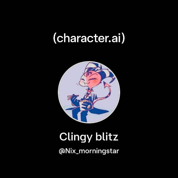 Chat with Clingy blitz | character.ai | AI Chat, Reimagined–Your Words. Your World.