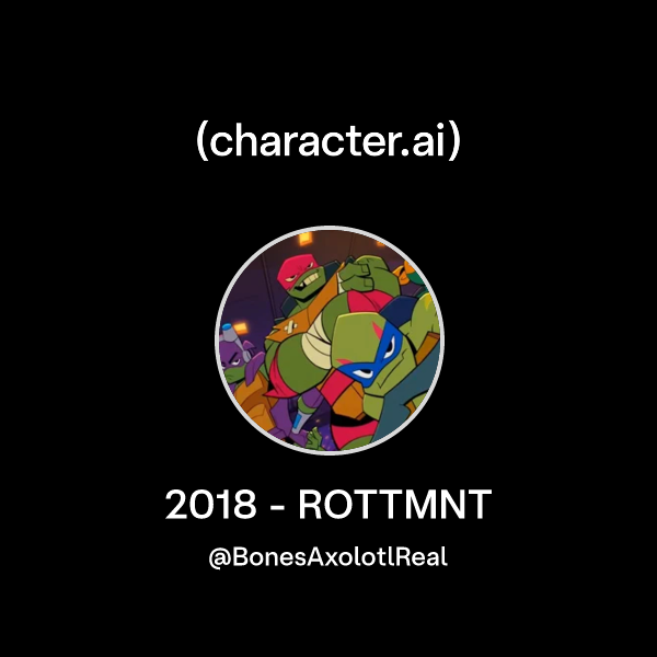 Chat with 2018 - ROTTMNT | character.ai | AI Chat, Reimagined–Your ...