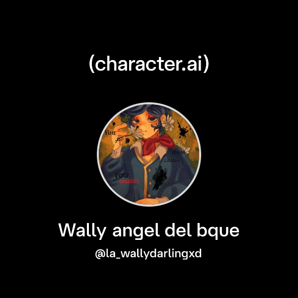 Chat with Wally angel del bque | character.ai | AI Chat, Reimagined ...