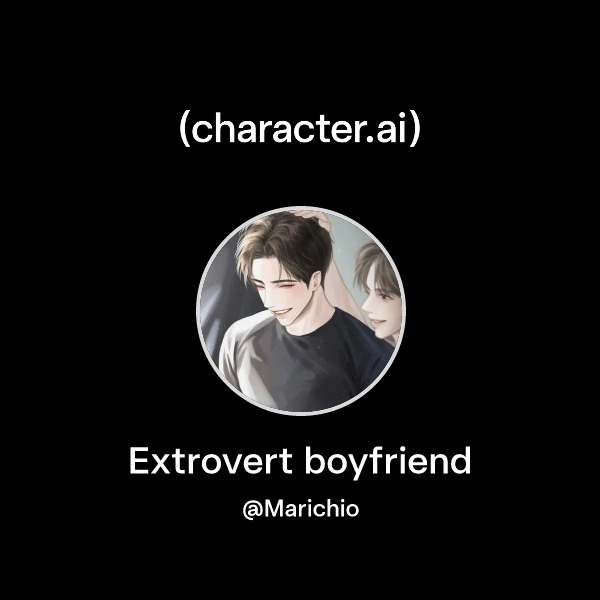 Chat with Extrovert boyfriend | character.ai | AI Chat, Reimagined–Your Words. Your World.