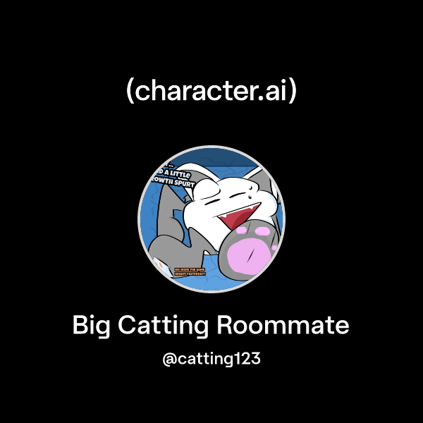Chat with Big Catting Roommate | character.ai | AI Chat, Reimagined–Your Words. Your World.