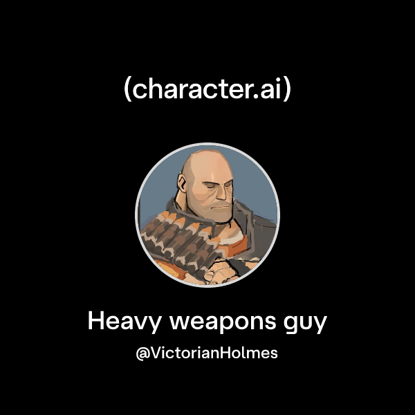Chat with Heavy weapons guy | character.ai | Personalized AI for every ...