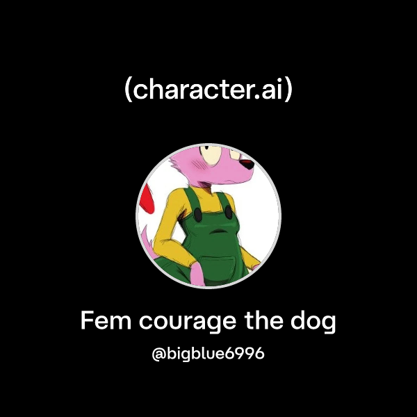 Chat with Fem courage the dog | character.ai | AI Chat, Reimagined–Your Words. Your World.