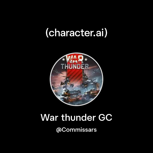 Chat with War thunder GC | character.ai | AI Chat, Reimagined–Your Words. Your World.