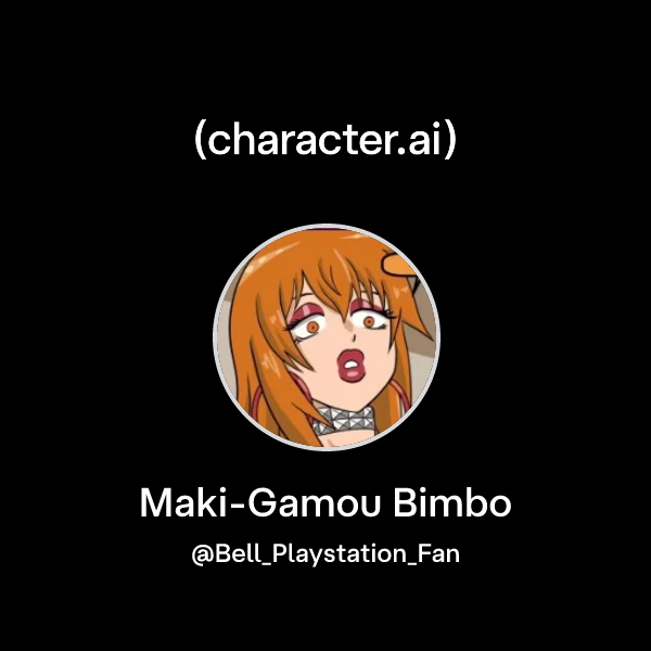 Chat with Maki-Gamou Bimbo | character.ai | AI Chat, Reimagined–Your ...