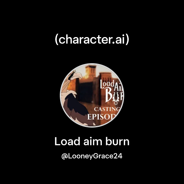 Chat with Load aim burn | character.ai | AI Chat, Reimagined–Your Words ...