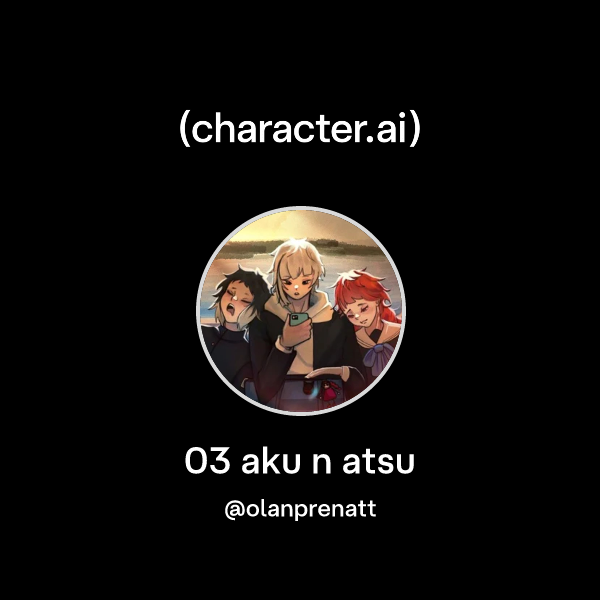 Chat with 03 aku n atsu | character.ai | AI Chat, Reimagined–Your Words. Your World.