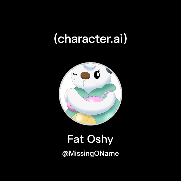 Chat with Fat Oshy | character.ai | AI Chat, Reimagined–Your Words ...