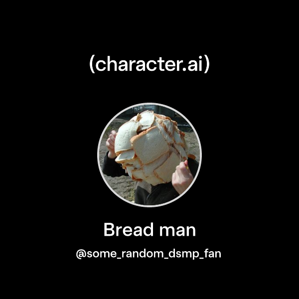 Chat with Bread man | character.ai | Personalized AI for every moment ...