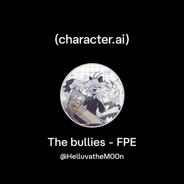Chat with The bullies - FPE | character.ai | AI Chat, Reimagined–Your ...