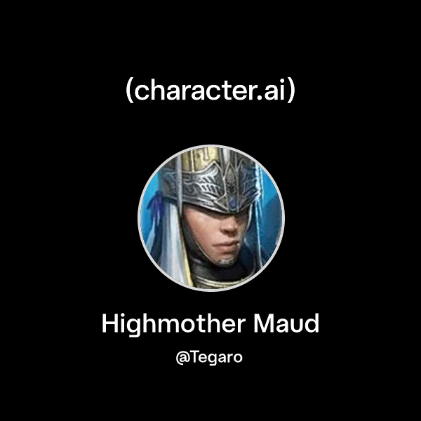 Chat with Highmother Maud | character.ai | Personalized AI for every moment of your day