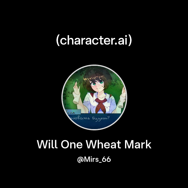 Chat with Will One Wheat Mark | character.ai | AI Chat, Reimagined–Your Words. Your World.