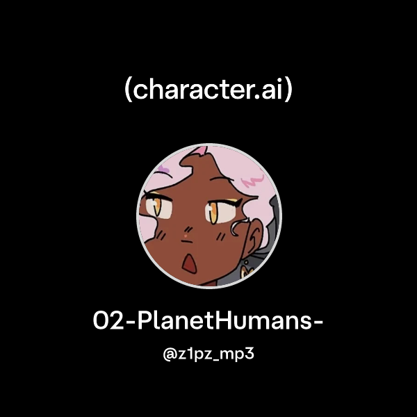 Chat with 02-PlanetHumans- | character.ai | AI Chat, Reimagined–Your ...