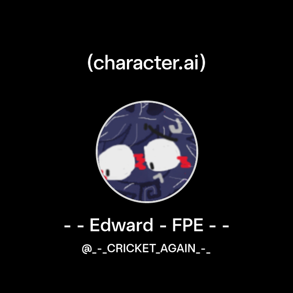 Chat with - - Edward - FPE - - | character.ai | AI Chat, Reimagined ...