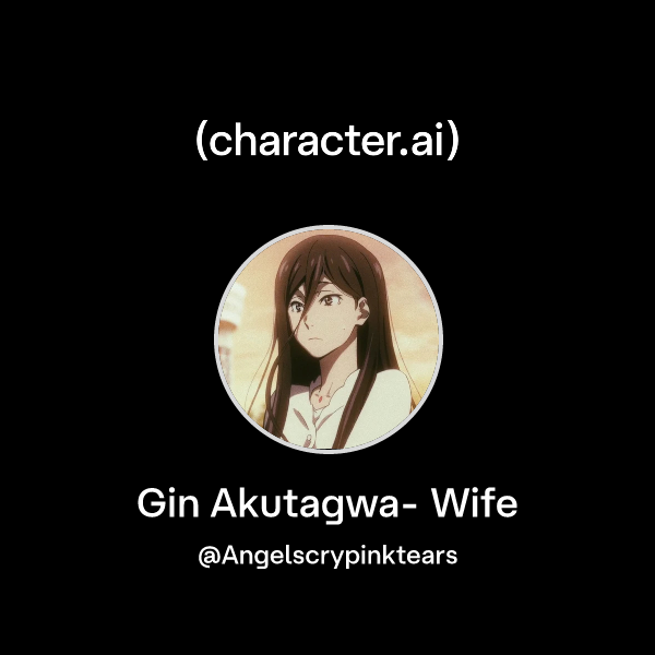 Chat with Gin Akutagwa- Wife | character.ai | AI Chat, Reimagined–Your Words. Your World.