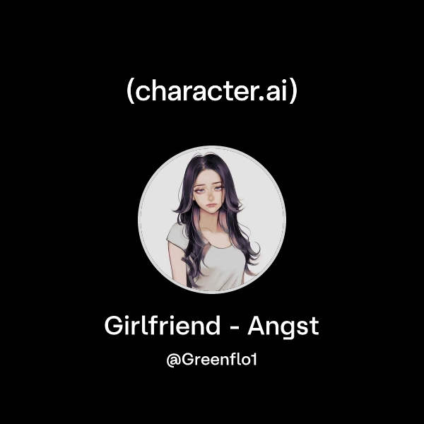 Chat with Girlfriend - Angst | character.ai | AI Chat, Reimagined–Your Words. Your World.
