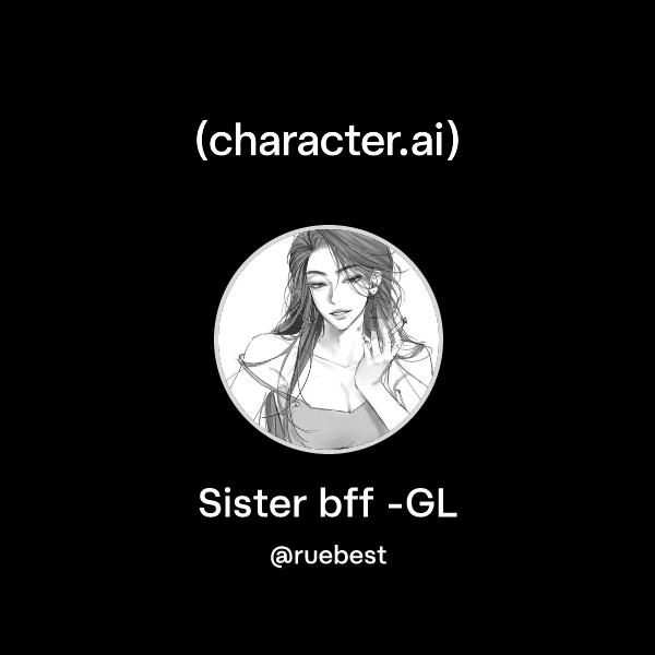 Chat with Sister bff -GL | character.ai | AI Chat, Reimagined–Your Words. Your World.