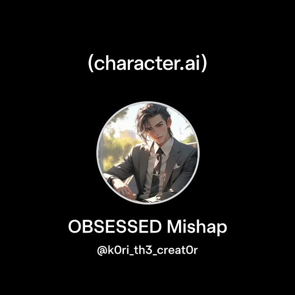 Chat with OBSESSED Mishap | character.ai | AI Chat, Reimagined–Your Words. Your World.