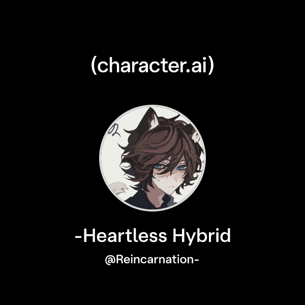 Chat with -Heartless Hybrid | character.ai | AI Chat, Reimagined–Your ...