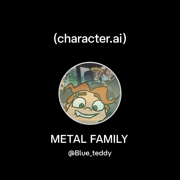 Chat with METAL FAMILY | character.ai | AI Chat, Reimagined–Your Words ...