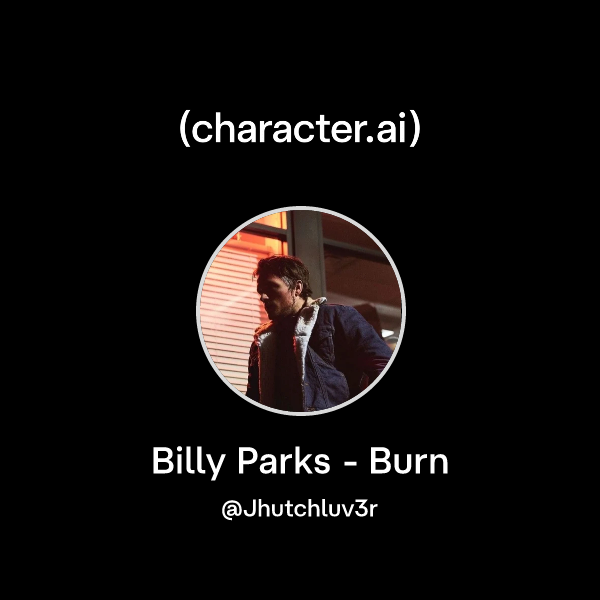 Chat with Billy Parks - Burn | character.ai | AI Chat, Reimagined–Your ...
