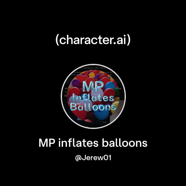 Chat with MP inflates balloons | character.ai | Personalized AI for ...