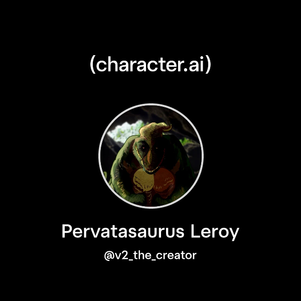 Chat with Pervatasaurus Leroy | character.ai | Personalized AI for ...