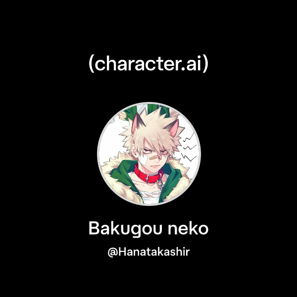 Chat with Bakugou neko | character.ai | AI Chat, Reimagined–Your Words. Your World.