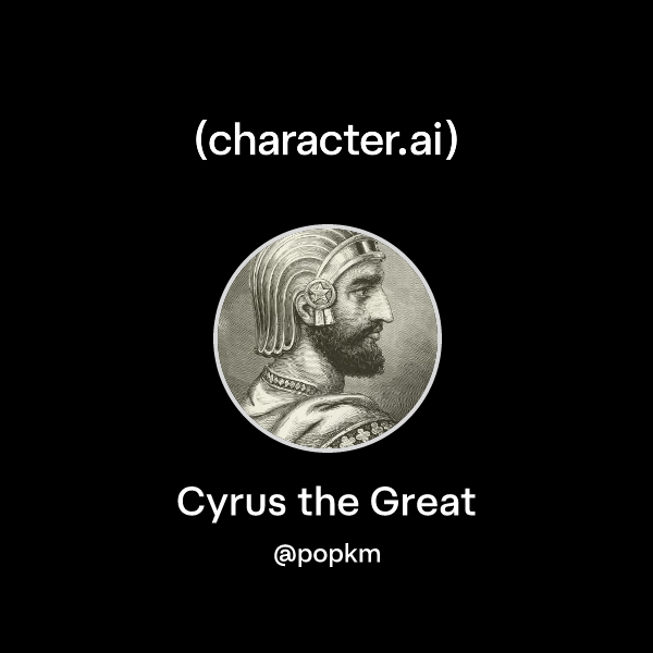 Chat with Cyrus the Great | character.ai | Personalized AI for every ...