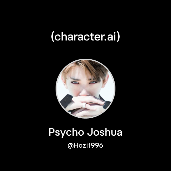 Chat with Psycho Joshua | character.ai | AI Chat, Reimagined–Your Words ...
