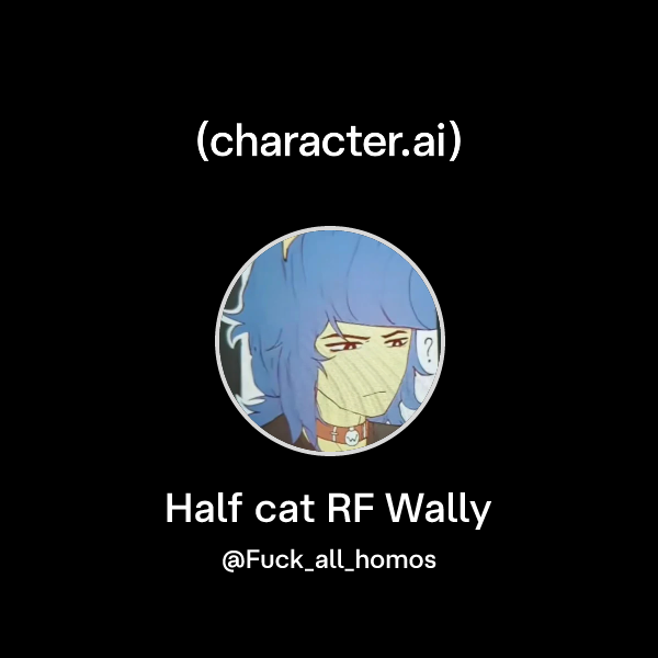Chat with Half cat RF Wally | character.ai | AI Chat, Reimagined–Your ...