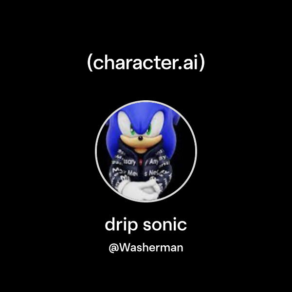 Chat with drip sonic | character.ai | AI Chat, Reimagined–Your Words. Your World.