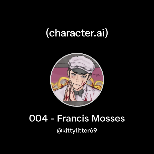 Chat with 004 - Francis Mosses | character.ai | Personalized AI for ...