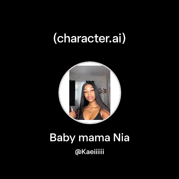 Chat with Baby mama Nia | character.ai | AI Chat, Reimagined–Your Words. Your World.