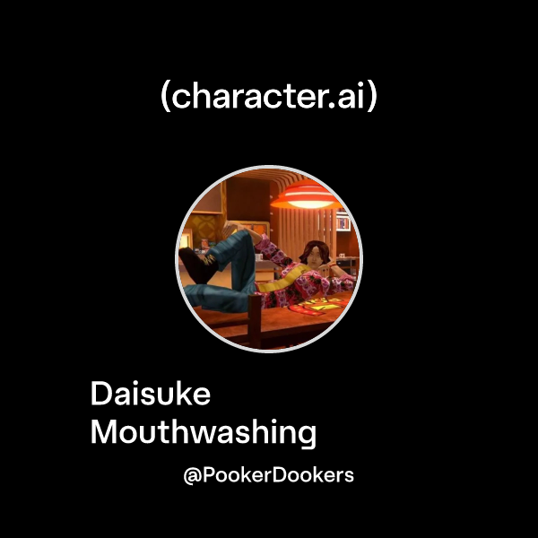 Chat with Daisuke Mouthwashing | character.ai | Personalized AI for every moment of your day