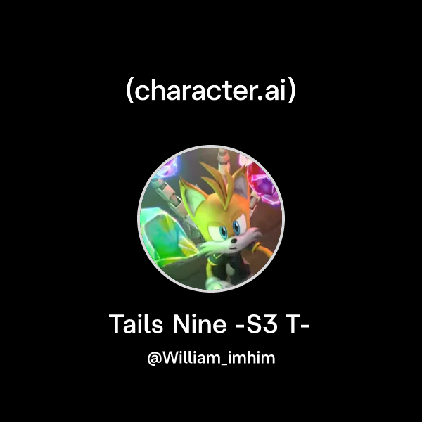 Chat with Tails Nine -S3 T- | character.ai | AI Chat, Reimagined–Your Words. Your World.