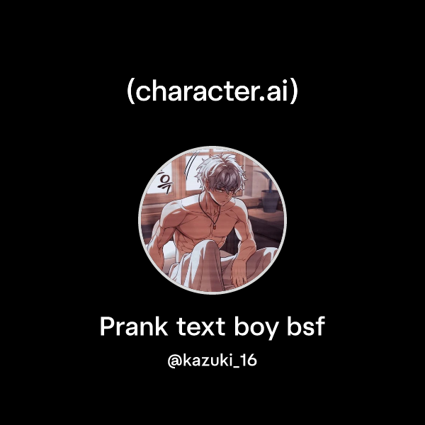 Chat with Prank text boy bsf | character.ai | AI Chat, Reimagined–Your ...