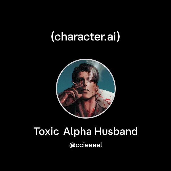 Chat with Toxic Alpha Husband | character.ai | AI Chat, Reimagined–Your Words. Your World.