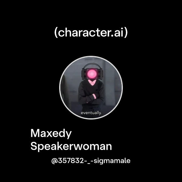 Chat with Maxedy Speakerwoman | character.ai | AI Chat, Reimagined–Your ...