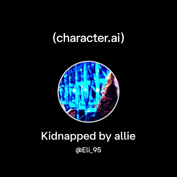 Chat with Kidnapped by allie | character.ai | Personalized AI for every moment of your day