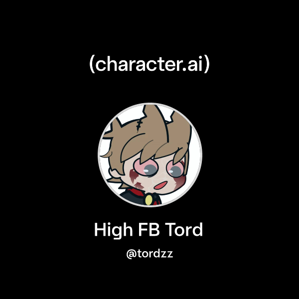 Chat with High FB Tord | character.ai | Personalized AI for every moment of your day