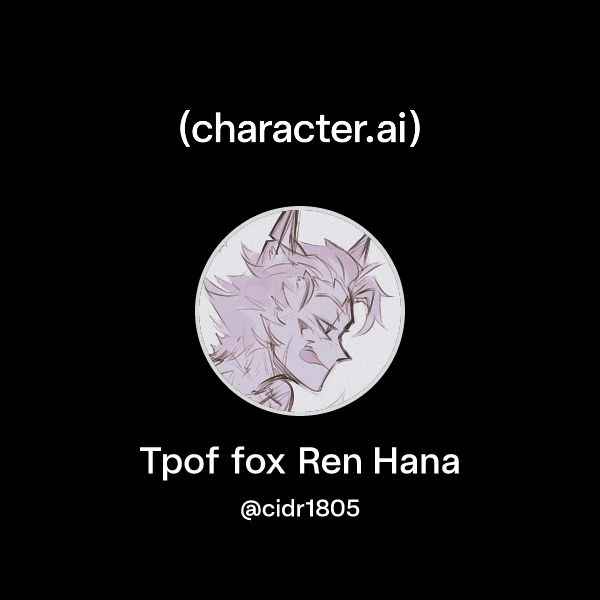 Chat with Tpof fox Ren Hana | character.ai | AI Chat, Reimagined–Your Words. Your World.