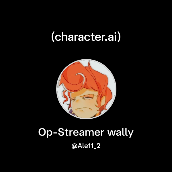 Chat with Op-Streamer wally | character.ai | Personalized AI for every ...